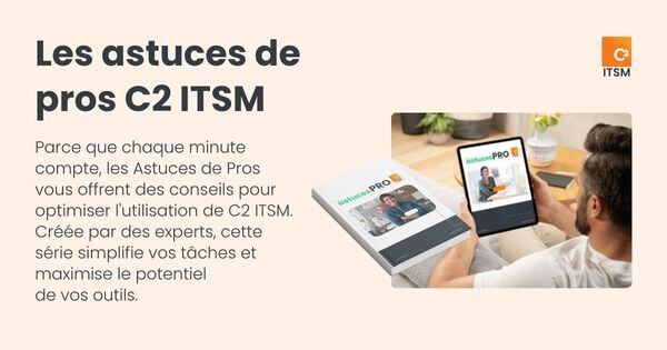 Les astuces de pros | C2 ITSM
